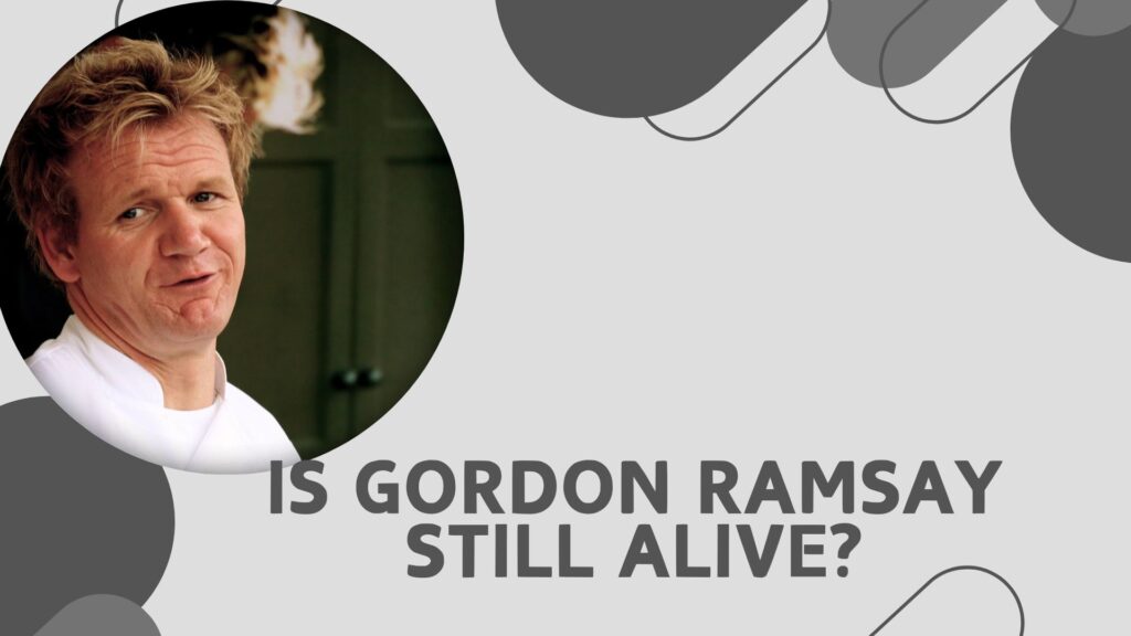 Is Gordon Ramsay Still Alive? You May Not Know The Answer ...